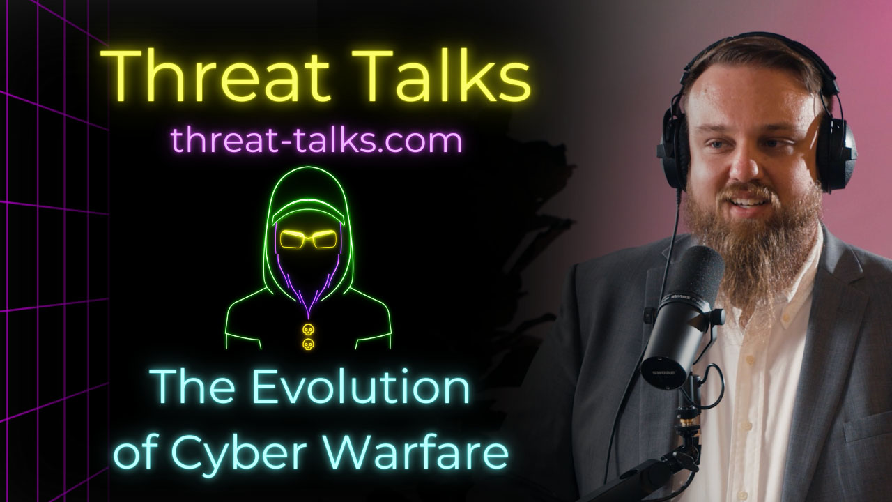The Evolution of Cyber Warfare - Threat Talks Cybersecurity Podcast
